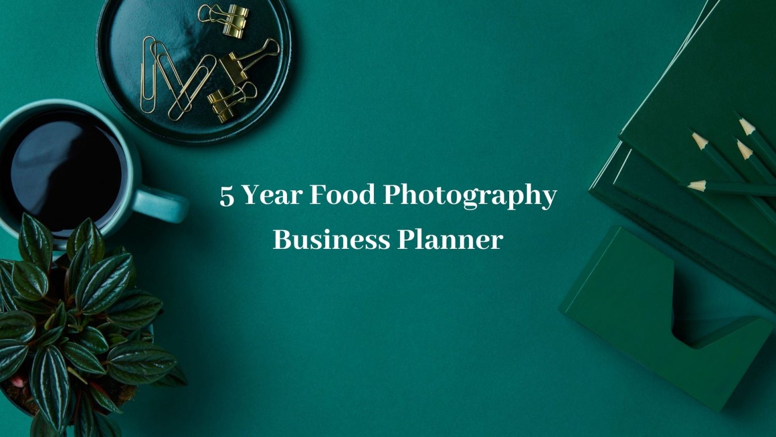 5 Year Food Photography Business Planner Food Photography AcademyFood 5-year-food-photography-business-planner-food-photography-academyfood